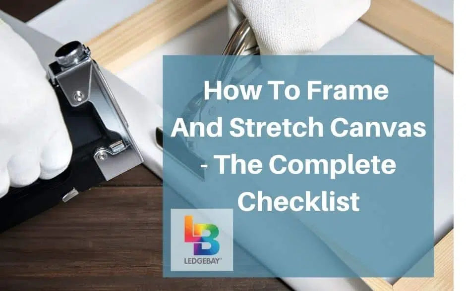 How to Frame and Stretch Canvas - The Complete Checklist – Ledgebay