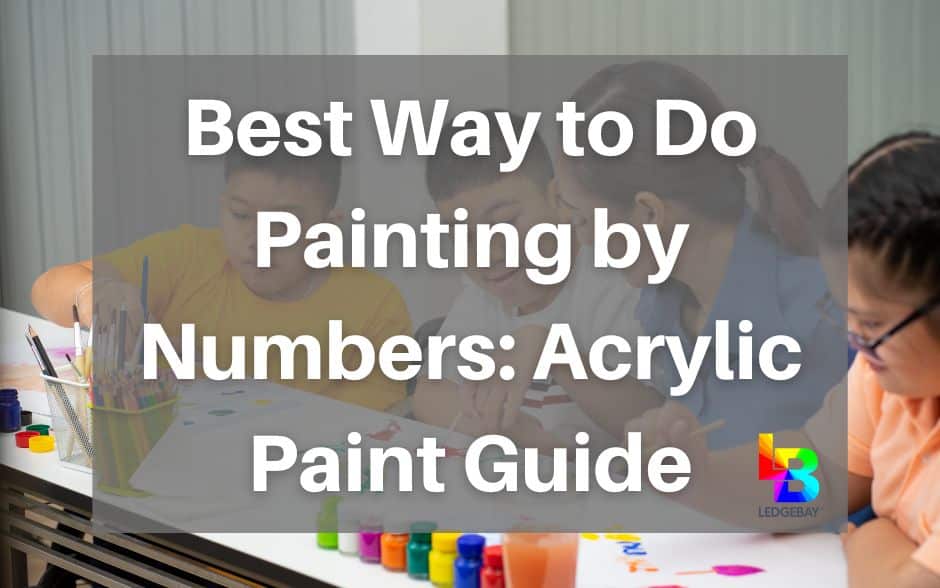 Best Way to Do Painting by Numbers: Acrylic Paint Guide – Ledgebay