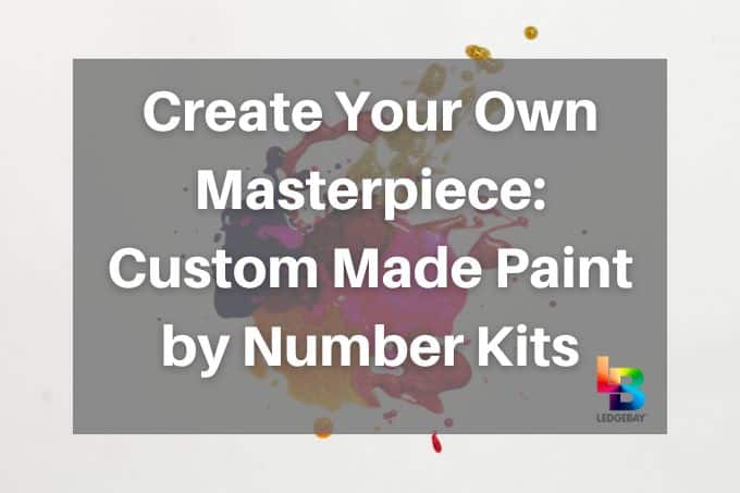 Custom Made Paint by Number Kits: A Beginner's Guide – Ledgebay