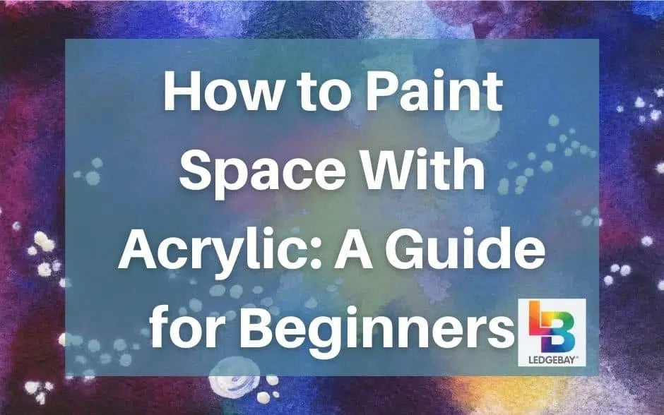 How to Paint Space With Acrylic: A Guide for Beginners – Ledgebay