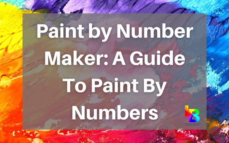 Paint by Number Maker: A Guide To Paint By Numbers – Ledgebay