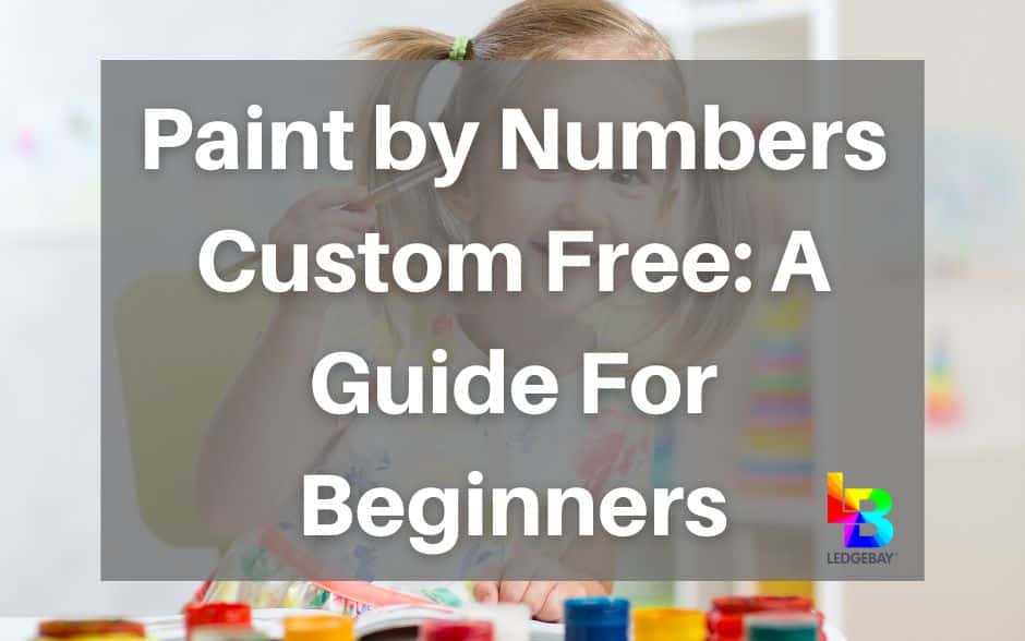 Paint by Numbers Custom Free: A Guide For Beginners – Ledgebay