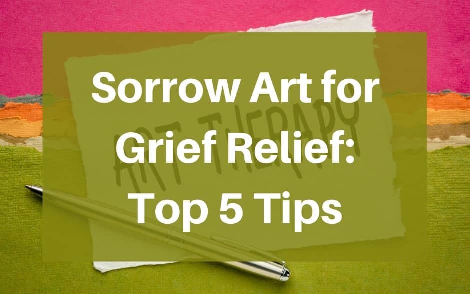 Sorrow Art for Grief Relief: Top 5 Tips – Ledgebay